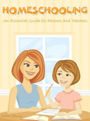 HOMESCHOOLING - An Essential Guide for Parents and Teachers by Wells Emery | Goodreads