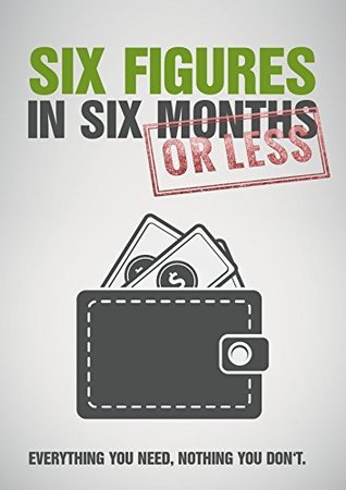 Six Figures in Six Months: Zero to Six Figures or double your existing ...