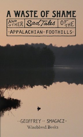 A Waste of Shame and Other Sad Tales of the Appalachian Foothills by ...