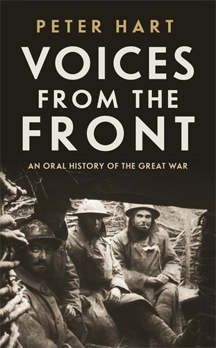 Voices from the Front: An Oral History of the Great War by Peter Hart ...