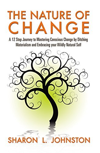 The Nature of Change: A 12 Step Journey to Mastering Conscious Change ...