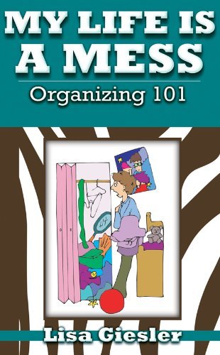 My Life is a Mess: Organization 101 by Lisa Giesler | Goodreads