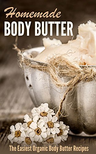 Homemade Body Butter: The Easiest Organic Body Butter Recipes by Amina ...