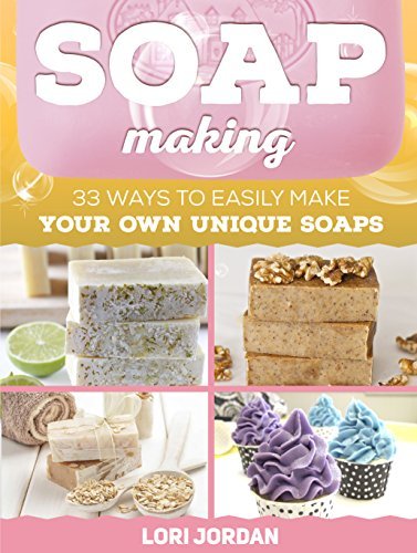 Soap Making: 33 Ways to Easily Make Your Own Unique Soaps by Lori ...