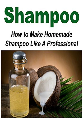 Shampoo: How to Make Homemade Shampoo Like a Professional by Geetika ...