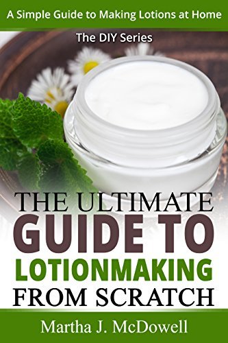 The Ultimate Guide To Lotion Making From Scratch: A Simple Guide to ...