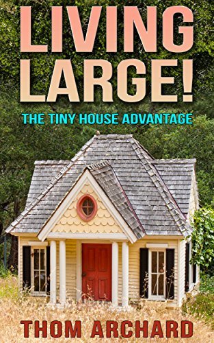 Tiny House: Advantage - Living Large! (2nd Edition) by Thom Archard ...