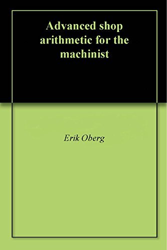 Advanced shop arithmetic for the machinist by Erik Oberg | Goodreads