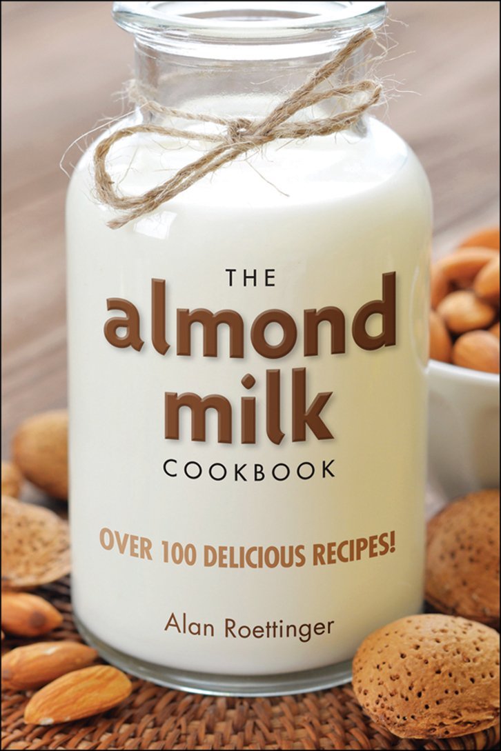 The Almond Milk Cookbook by Alan Roettinger | Goodreads