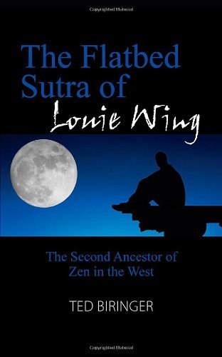 The Flatbed Sutra of Louie Wing: The Second Ancestor of Zen in the West ...