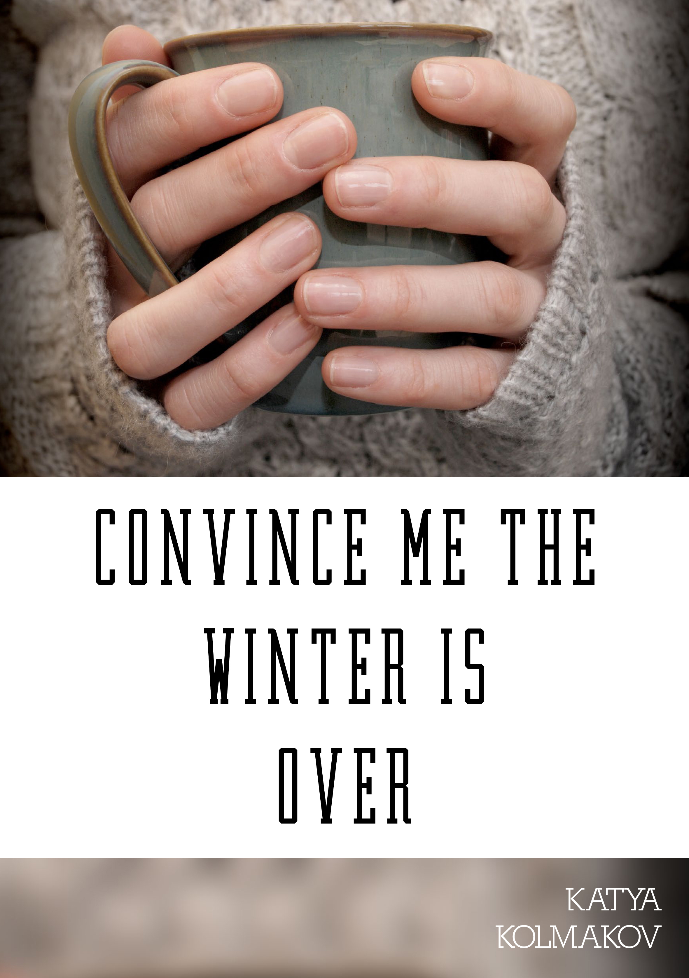 Convince Me the Winter Is Over by Katya Kolmakov | Goodreads