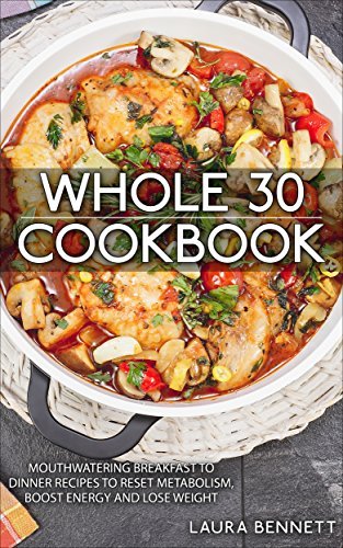 Whole 30 Cookbook: Mouthwatering Breakfasts to Dinner Recipes to Reset ...