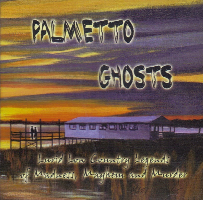 Palmetto Ghosts - Lurid Low Country Legends of Madness, Mayhem and ...