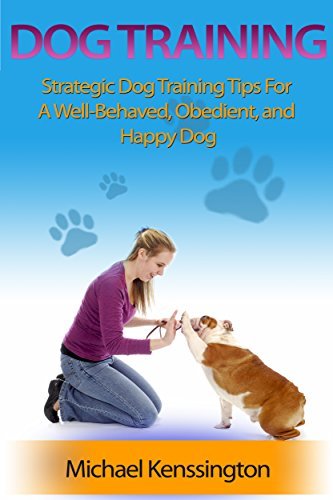 Dog Training: Strategic Dog Training Tips For A Well-Trained, Obedient ...