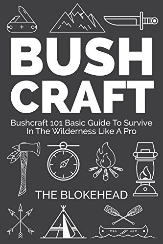 Bushcraft : Bushcraft 101 Basic Guide To Survive In The Wilderness Like ...