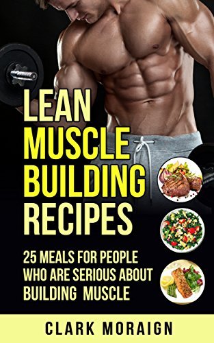 Muslce Building: Lean Muscle Building Recipes: 25 Meals For People Who ...