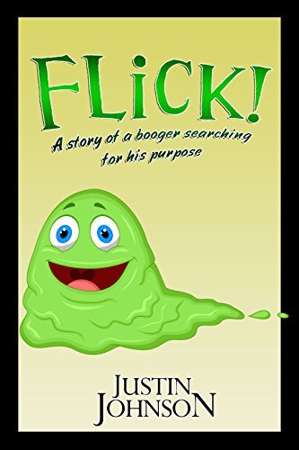Flick!: A Story of a Booger Searching for His Purpose by Justin Johnson ...