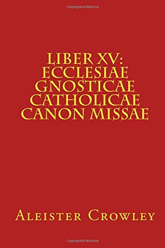 Liber XV: Ecclesiae Gnosticae Catholicae Canon Missae by Aleister ...