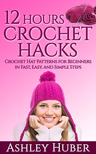 12 Hours Crochet Hacks: Crochet Hat Patterns for Beginners in Fast ...