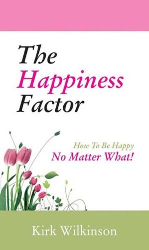 HAPPINESS FACTOR, THE by Kirk Wilkinson | Goodreads