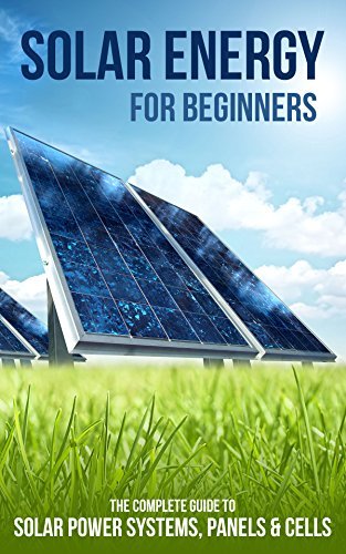 Solar Energy for Beginners: The Complete Guide to Solar Power Systems ...