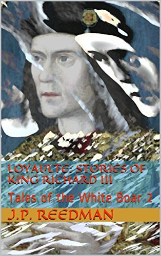 Loyaulte: Stories of King Richard III: Tales of the White Boar 2 by J.P ...