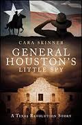 General Houston's Little Spy: A Texas Revolution Story by Cara Skinner ...