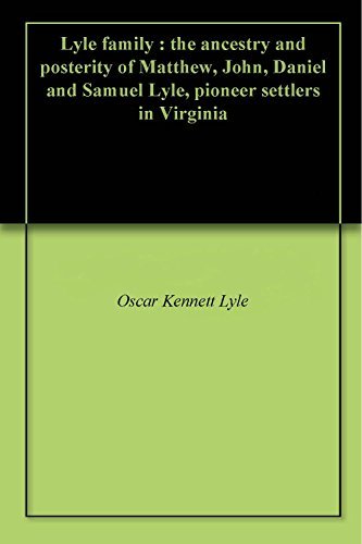 Lyle family : the ancestry and posterity of Matthew, John, Daniel and ...
