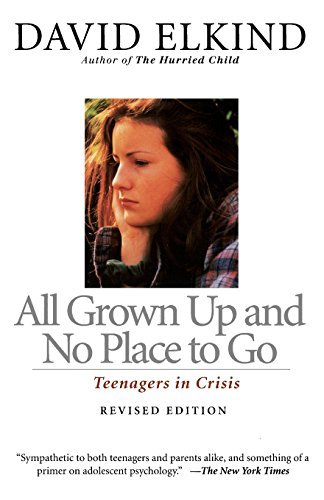 All Grown Up and No Place to Go: Teenagers in Crisis by David Elkind ...