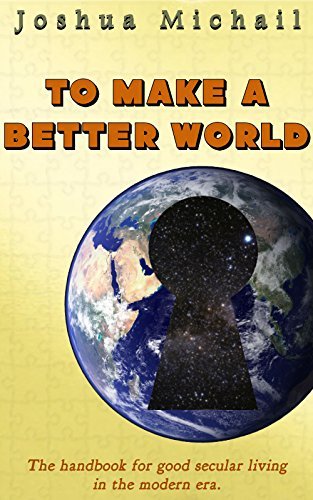 To Make a Better World: The handbook for good secular living in the ...