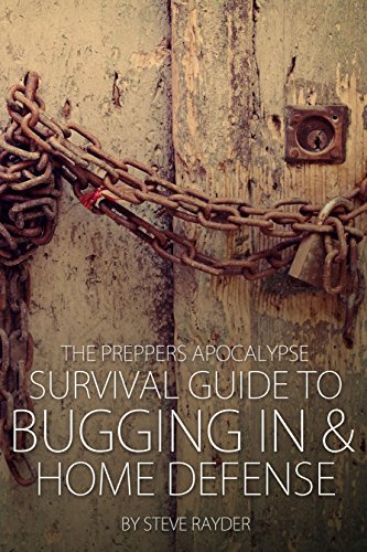 The Preppers Apocalypse Survival Guide to Bugging In & Home Defense by ...