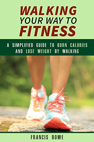 Walking Your Way to Fitness: A Simplified Guide to Burn Calories and ...