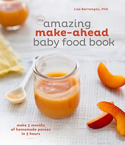 The Amazing Make-Ahead Baby Food Book: Make 3 Months of Homemade Purees ...