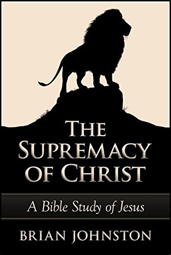 The Supremacy of Christ - A Bible Study of Jesus by Brian Johnston ...