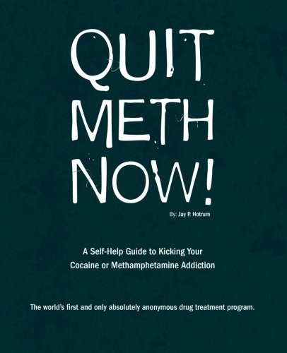 Quit Meth Now!: A self-Help guide to Kicking your Cocaine or Methamphetamine addiction. by Jay P ...