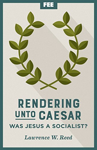 Rendering Unto Caesar: Was Jesus a Socialist? by Lawrence W. Reed ...