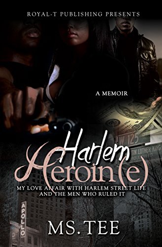 Harlem Heroin(e): My Love Affair With Harlem Street Life And The Men ...