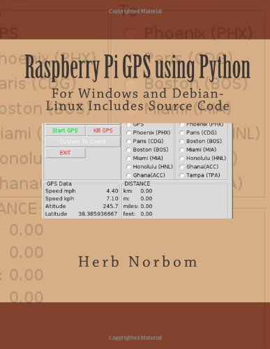 Raspberry Pi Gps Using Python For Windows And Debian Linux Includes Source Code By Herb Norbom