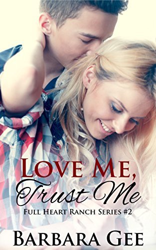 Love Me, Trust Me (Full Heart Ranch #2) by Barbara Gee | Goodreads