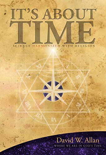 It's About Time: Science Harmonized with Religion by David W. Allan by ...