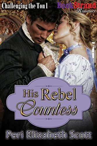 His Rebel Countess [Challenging the Ton 1] by Peri Elizabeth Scott ...
