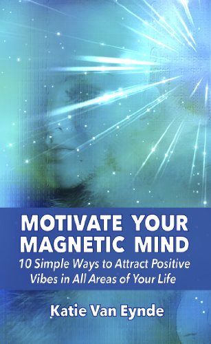 Motivate Your Magnetic Mind:: 10 Simple Ways to Attract Positive Vibes ...
