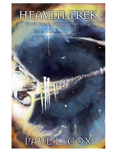 Heaven Trek: Daring to go Where God Wants Us to Go by Paul L. Cox ...