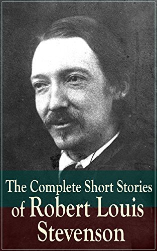 The Complete Short Stories of Robert Louis Stevenson: Short Story ...