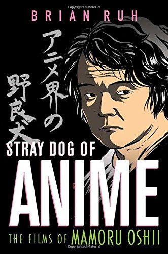 Stray Dog of Anime: The Films of Mamoru Oshii by Brian Ruh | Goodreads