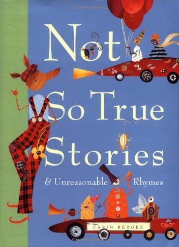 Not So True Stories & Unreasonable Rhymes by Carin Berger | Goodreads