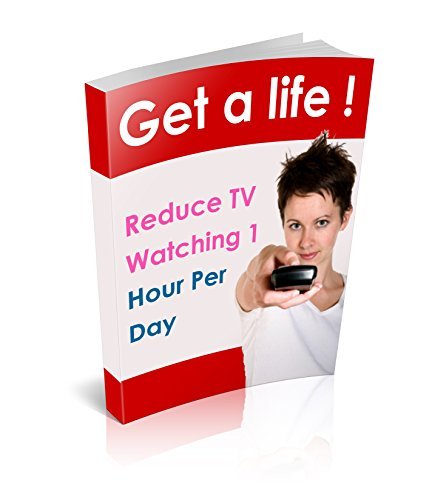 Get a life ! Reduce TV Watching 1 Hour Per Day by Carole | Goodreads