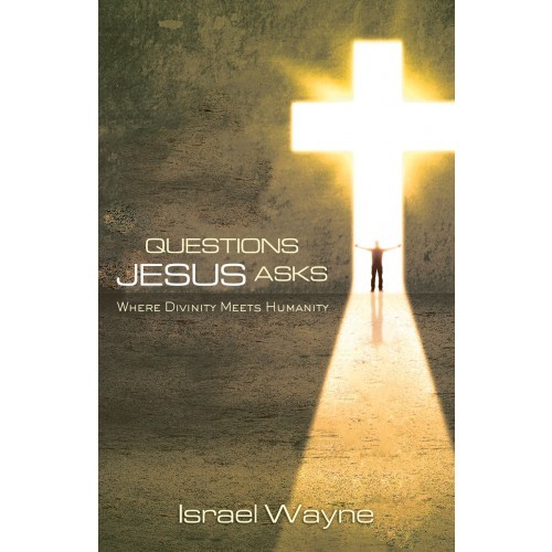 Questions Jesus Asks: Where Divinity Meets Humanity by Israel Wayne ...