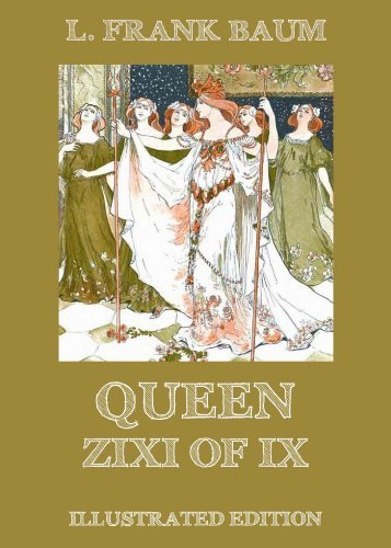 Queen Zixi Of Ix: Illustrated Edition by L. Frank Baum | Goodreads