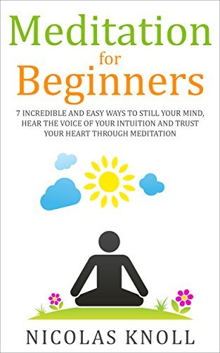Meditation for Beginners: 7 Incredible and Easy Ways to Still Your Mind ...